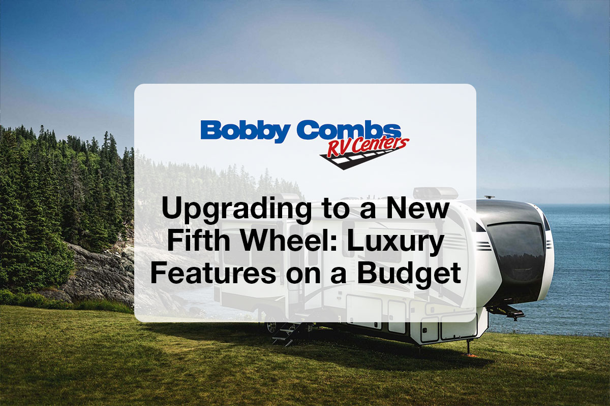 Upgrading to a New Fifth Wheel: Luxury Features on a Budget