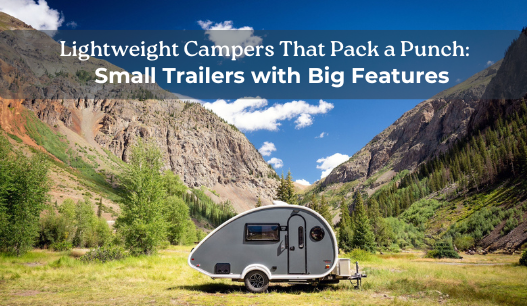 Lightweight Campers That Pack a Punch: Small Trailers with Big Features ...